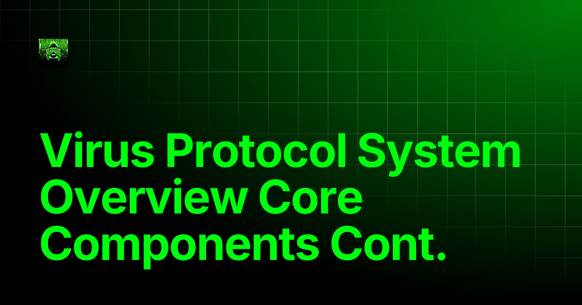 Virus Protocol System Overview Core Components Cont. | Virus Protocol